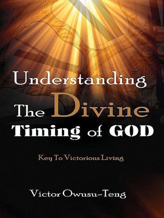 Understanding The Divine Timing Of God (ebook), Victor Owusu-Teng ...