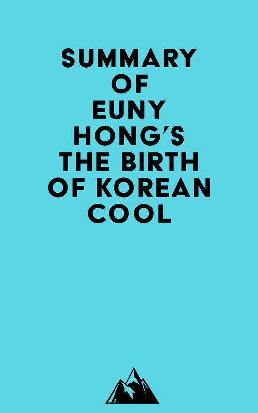 Summary of Euny Hong's The Birth of Korean Cool (ebook), Everest Media ...