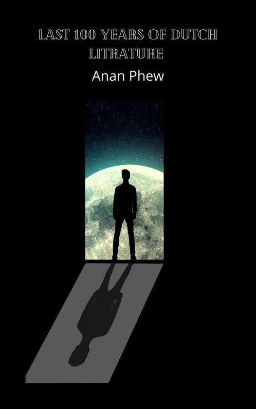 Last 100 Years of Dutch Literature (ebook), Anan Phew | 9798201756604 ...