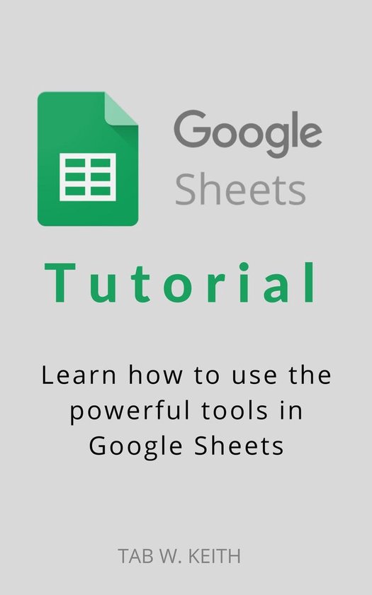 Google Sheets Tutorial (ebook), Tab W. Keith | 1230003851838 | Boeken | bol