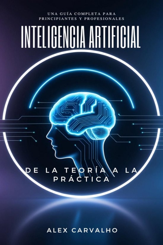 Inteligencia Artificial: De la Teoría a la Práctica – Una Guía Completa para... | bol
