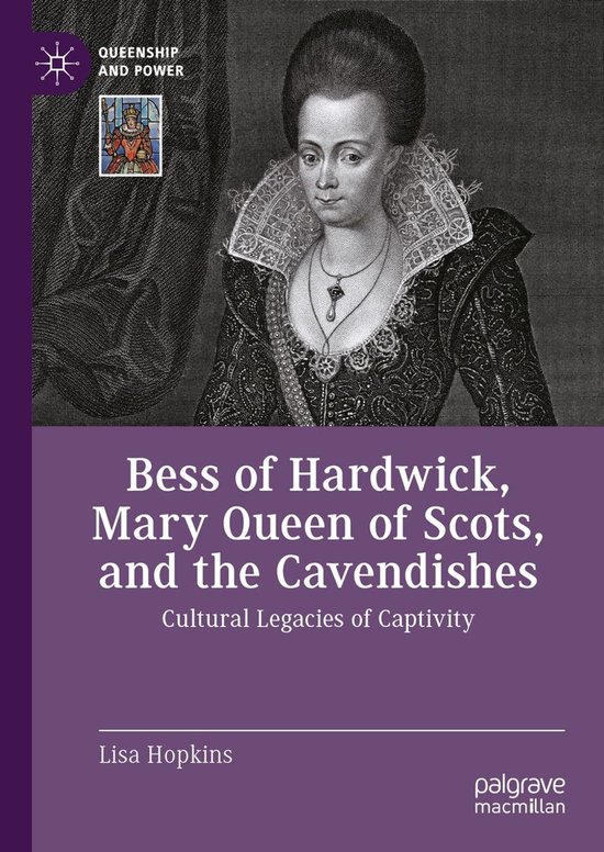 Queenship and Power - Bess of Hardwick, Mary Queen of Scots, and the Cavendishes... | bol