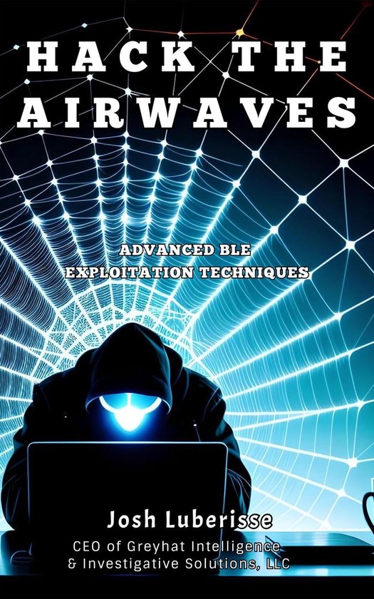 Hack the Airwaves: Advanced BLE Exploitation Techniques (ebook), Josh Luberisse |... | bol