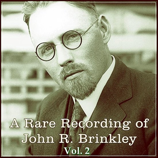 A Rare Recording of John R. Brinkley Vol. 2, John R. Brinkley ...