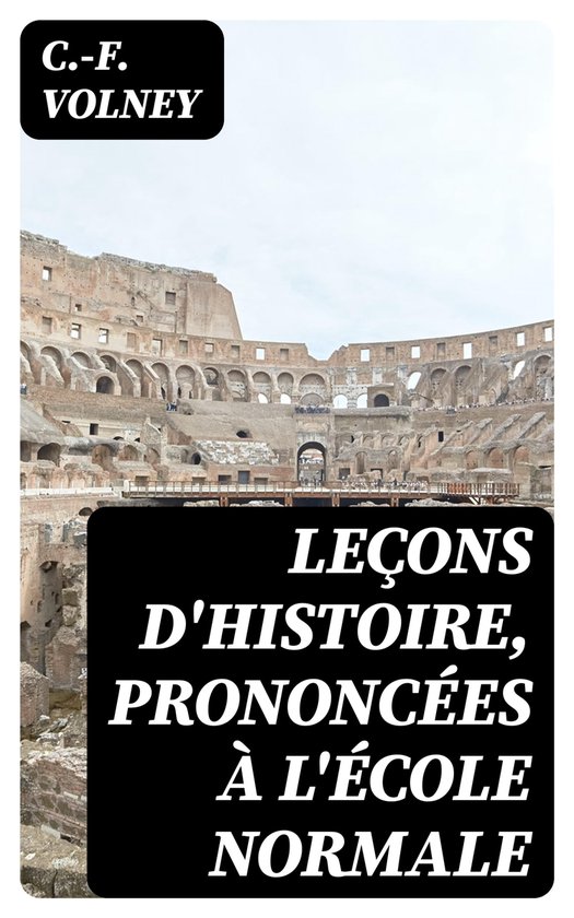 Leçons d'histoire, prononcées à l'École normale (ebook), C.-F. Volney ...