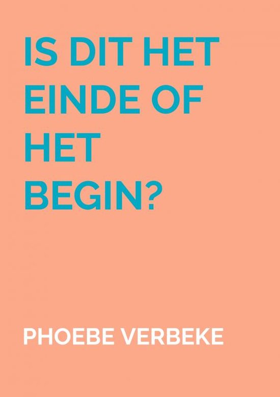 Is dit het einde of het begin?, Phoebe Verbeke | 9789402150889 | Boeken ...