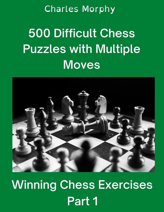 Winning Chess Exercises 1 - 500 Difficult Chess Puzzles with Multiple ...