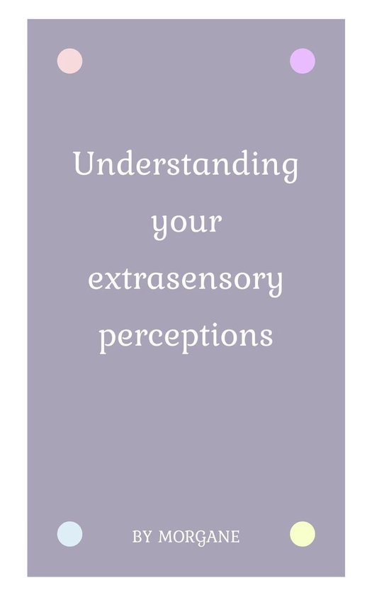 Understanding your extrasensory perceptions (ebook), Morgane Rose ...