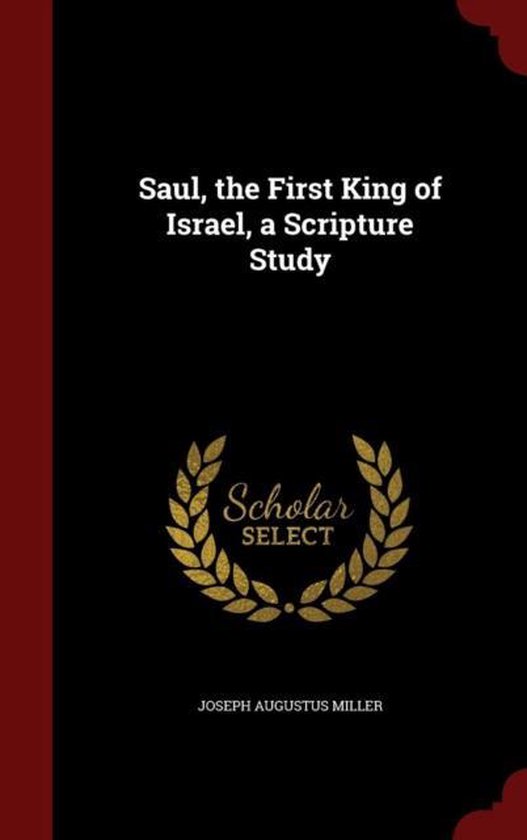 Saul, the First King of Israel, a Scripture Study, Joseph Augustus ...