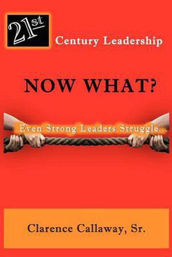 21st Century Leadership Now What?, Clarence Callaway | 9781936937011 ...