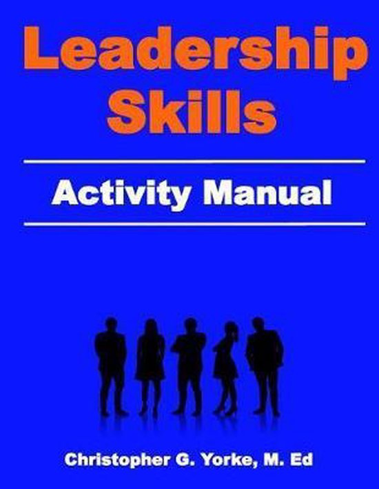 Leadership Skills Activity Manual, Christopher G Yorke M Ed ...