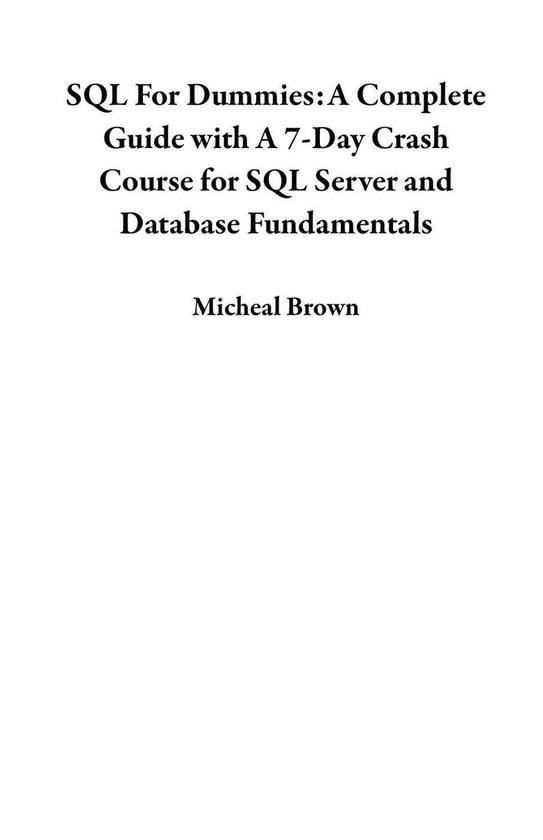 Sql For Dummiesa Complete Guide With A 7 Day Crash Course For Sql Server And Database