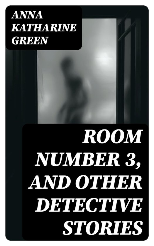 Room Number 3, and Other Detective Stories (ebook), Anna Katharine ...