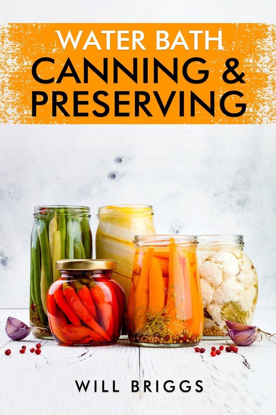 Water Bath Canning & Preserving (ebook), Will Briggs | 9783986538422 | Boeken | bol.com
