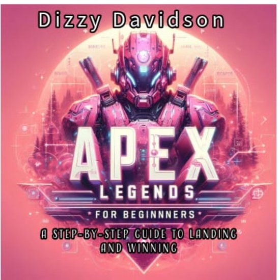 Apex Legends for Beginners: A Step-By-Step Guide to Landing and Winning, Dizzy... | bol