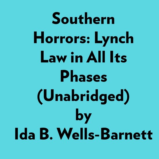 Southern Horrors: Lynch Law In All Its Phases (Unabridged), Ida B ...