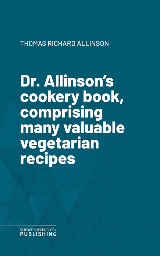 Dr. Allinson's cookery book, comprising many valuable vegetarian ...