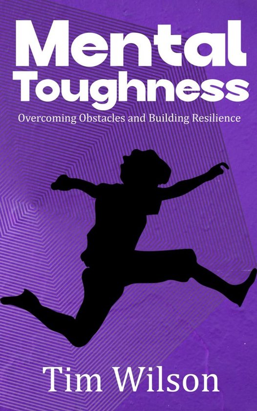 Mental Toughness - Overcoming Obstacles and Building Resilience (ebook), Tim Wilson |... | bol