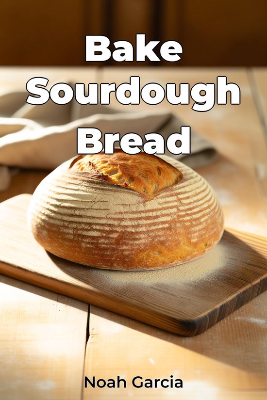 Bake Sourdough Bread (ebook), Noah Garcia | 9788233989231 | Boeken | bol