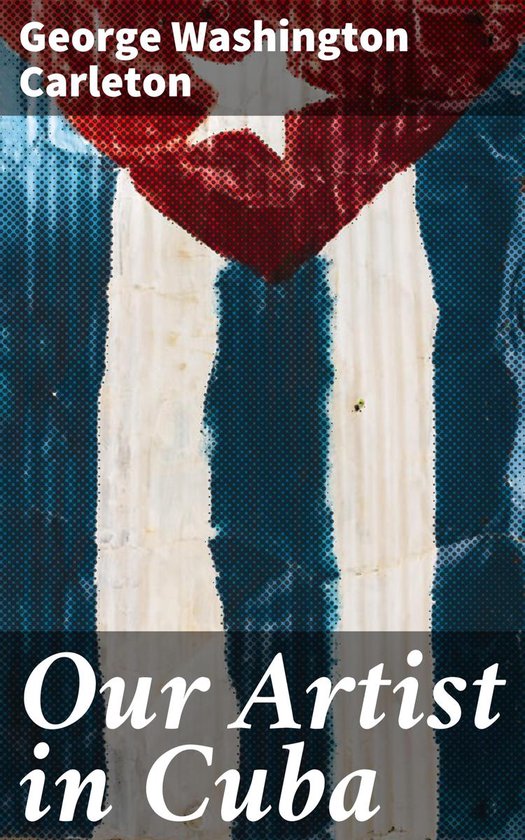Our Artist in Cuba (ebook), George Washington Carleton | 4064066189389 ...
