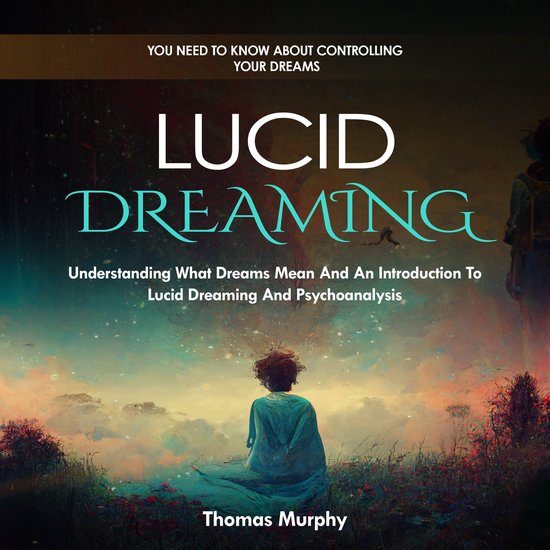 Lucid Dreaming: You Need to Know About Controlling Your Dreams (Understanding What... | bol