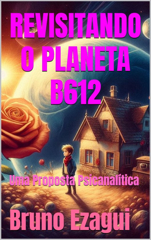 REVISITANDO O PLANETA B612 (ebook), Bruno Isaac Machado da Silva Ezagui |... | bol