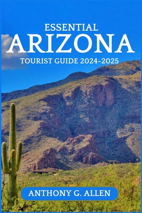 Essential Arizona Tourist Guide 2024-2025, Anthony G Allen ...