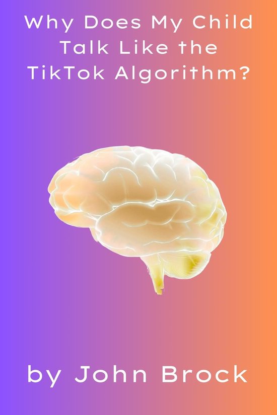 Why Does My Child Talk Like the TikTok Algorithm? (ebook), John Brock | 9798231344796... | bol