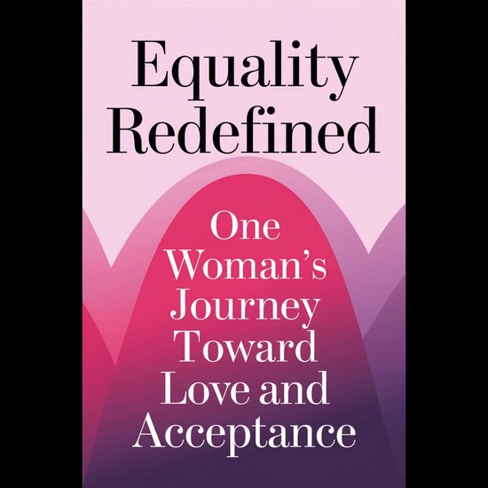 Equality Redefined: One Woman's Journey Toward Love and Acceptance ...