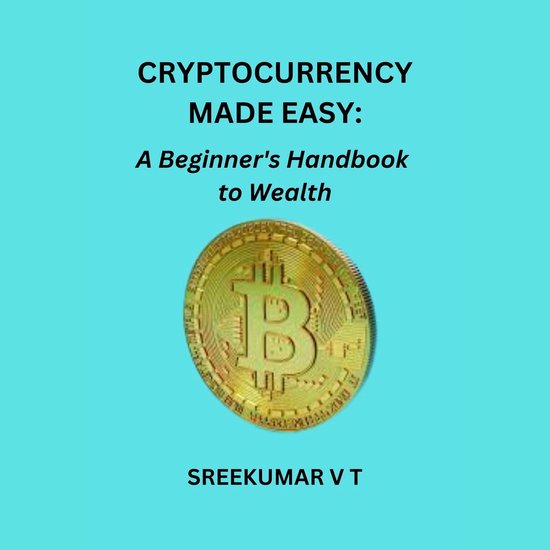 Cryptocurrency Made Easy: A Beginner's Handbook to Wealth, SREEKUMAR V T |... | bol