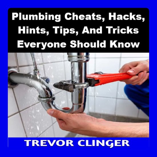 Plumbing Cheats, Hacks, Hints, Tips, And Tricks Everyone Should Know ...