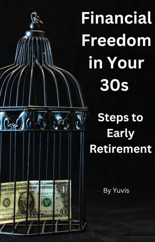 Financial Freedom in Your 30s: Steps to Early Retirement (ebook), Yuvis ...