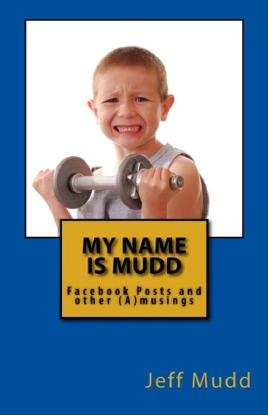 My Name is Mudd: Facebook Posts and Other Amusings (ebook), Jeff Mudd ...