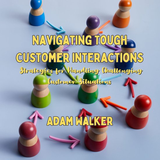 Navigating Tough Customer Interactions, Adam Walker | 9798882223495 ...