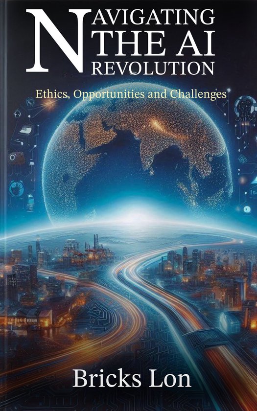 Navigating AI Revolution: Ethics, Opportunities and Challenges (ebook ... Navigating AI Revolution: Ethics, Opportunities and Challenges (ebook ...