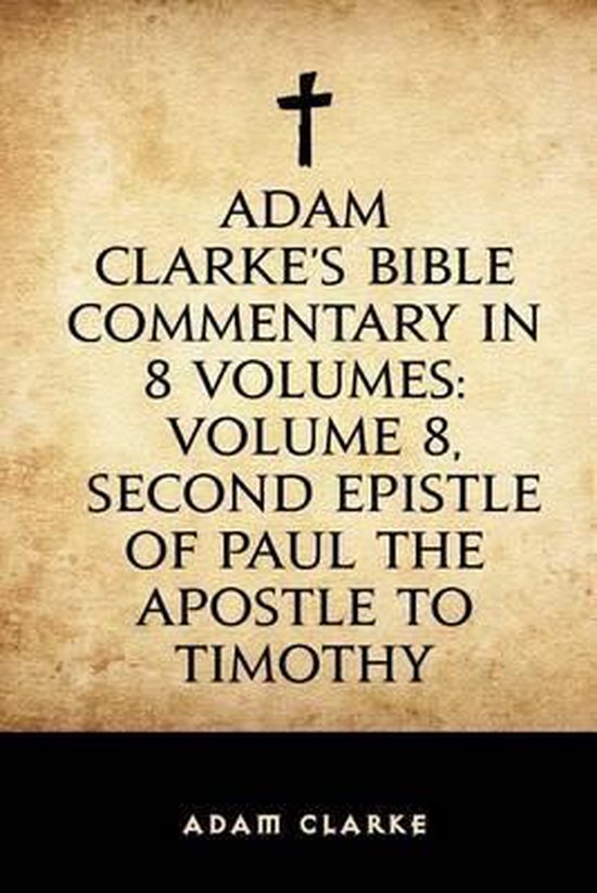 Adam Clarke's Bible Commentary in 8 Volumes, Adam Clarke ...