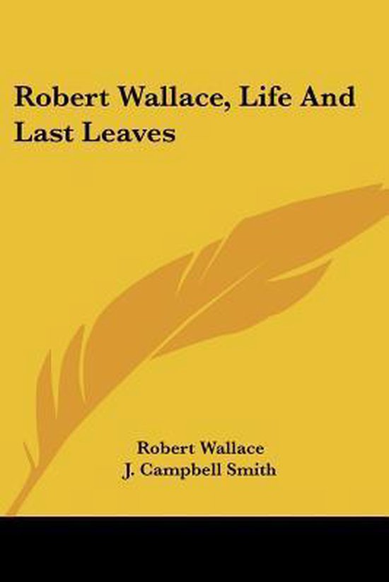 Robert Wallace, Life and Last Leaves, Robert Wallace | 9781432546731 ...