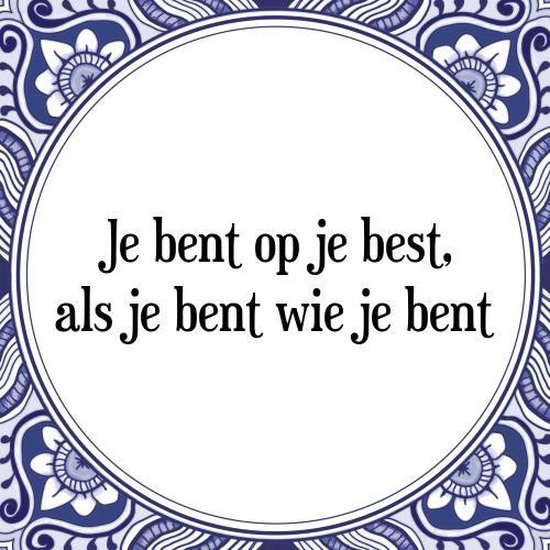 Tegeltje met Spreuk (Tegeltjeswijsheid): Je bent op je best, als je bent wie je bent +... | bol