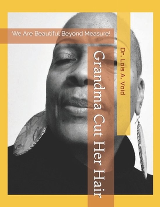 Grandma Cut Her Hair: We Are Beautiful Beyond Measure!, Lois A Void ...