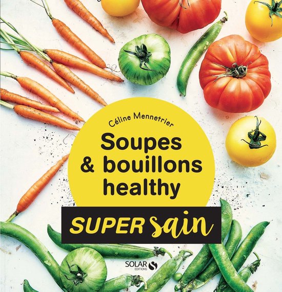 Super sain - Soupes & bouillons healthy - super sain (ebook), Celine ...