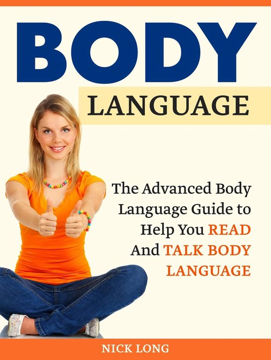 Body Language: The Advanced Body Language Guide to Help You Read And ...