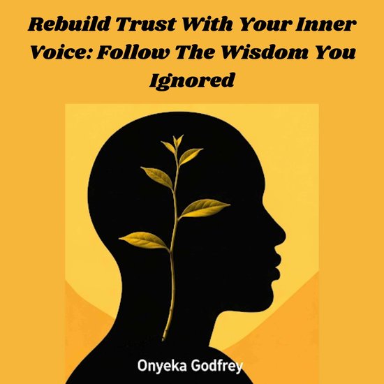 Rebuild Trust With Your Inner Voice: Follow The Wisdom You Ignored, Onyeka Godfrey |... | bol
