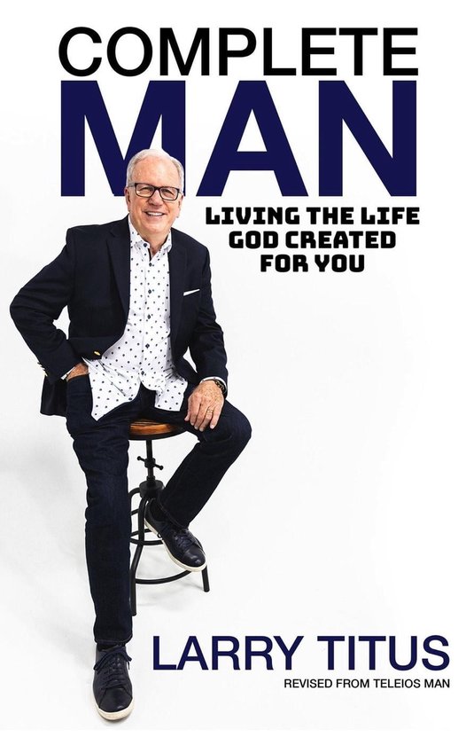 Complete Man: Living the Life God Created for You (ebook), Larry Titus ...
