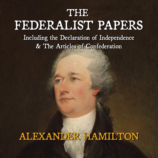 Federalist Papers Including the Declaration of Independence & The ...