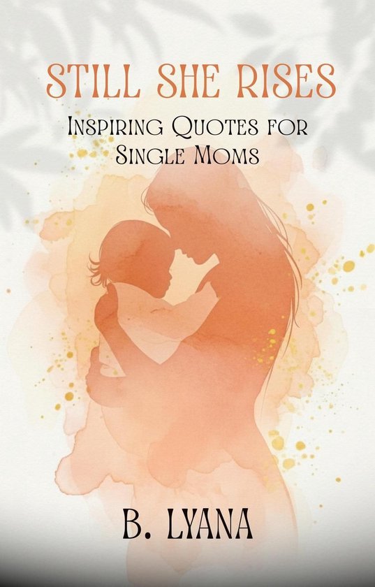 Still She Rises: Inspiring Quotes for Single Moms (ebook), B. Lyana ...
