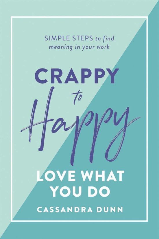Crappy to Happy: Love What You Do: Simple Steps to Find Meaning in Your ...