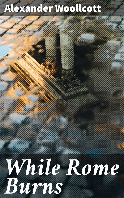 While Rome Burns (ebook), Alexander Woollcott | 4064066358600 | Boeken ...