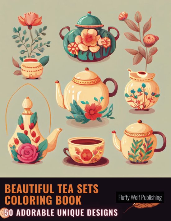 Beautiful Tea Sets Coloring Book: An Adult Coloring Book with 50 ...