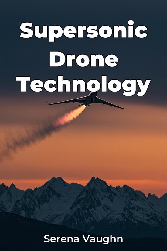 Supersonic Drone Technology (ebook), Serena Vaughn | 9788235250810 | Boeken | bol