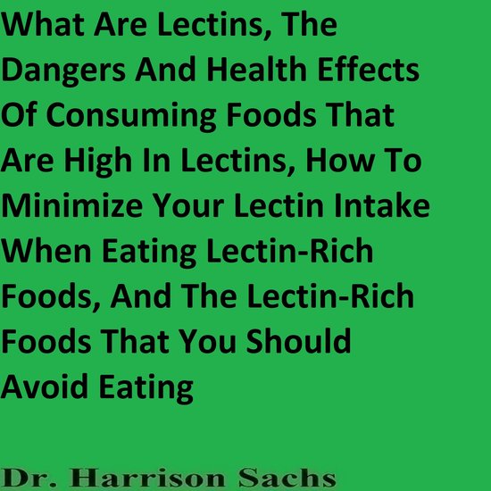 What Are Lectins, The Dangers And Health Effects Of Consuming Foods ...